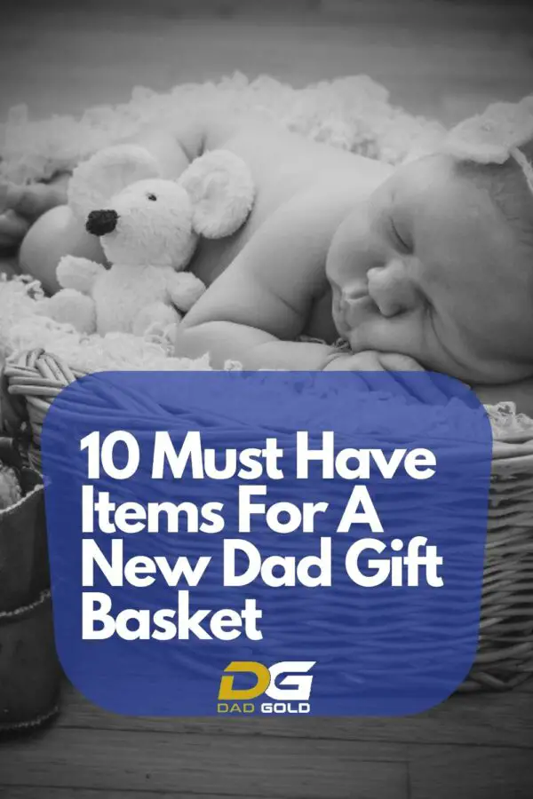 10 Must Have Items For A New Dad Gift Basket - Dad Gold