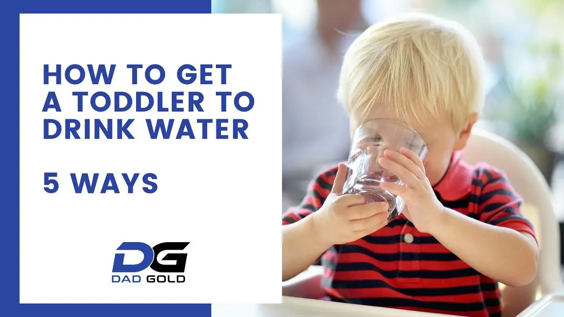 How To Get A Toddler To Drink Water - 5 Ways - Dad Gold