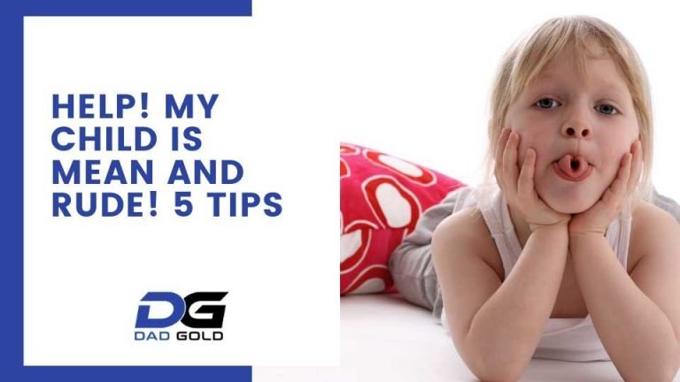 Help! My Child is Mean and Rude! 5 Tips - Dad Gold