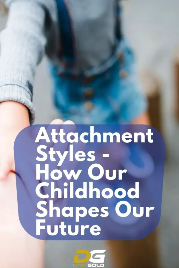Attachment Styles And How Our Childhood Shapes Our Future - Dad Gold