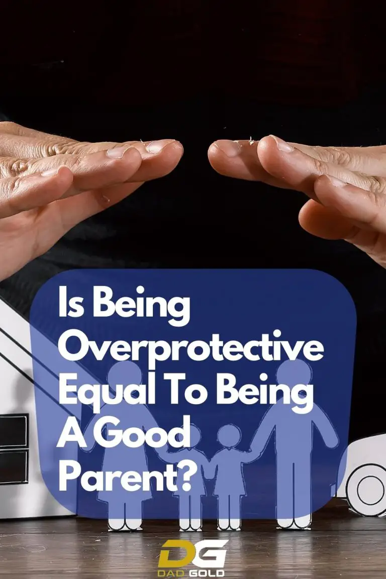 Is Being Overprotective Equal To Being A Good Parent? - Dad Gold