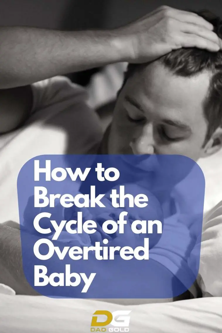 How To Break The Cycle Of An Overtired Baby - Dad Gold