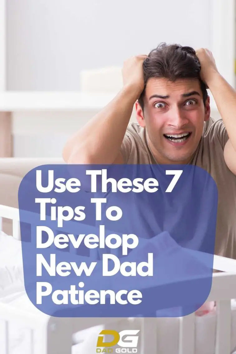 7 Tips You Can Use To Develop New Dad Patience - Dad Gold