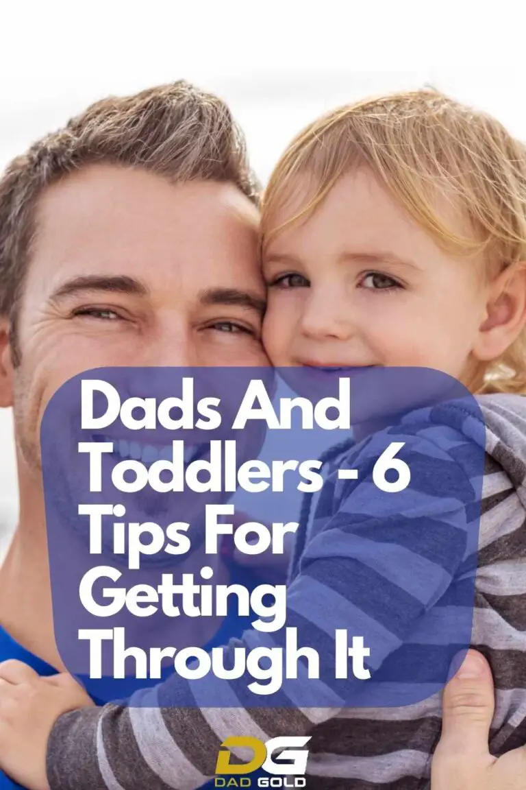 Dads And Toddlers - 6 Tips For Getting Through It - Dad Gold