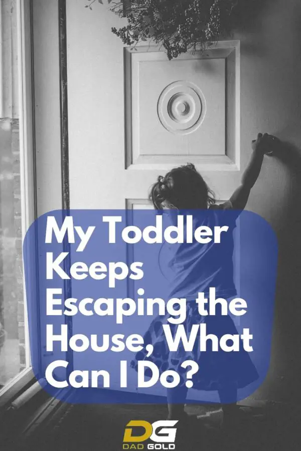 My Toddler Keeps Escaping the House, What Can I Do? - Dad Gold