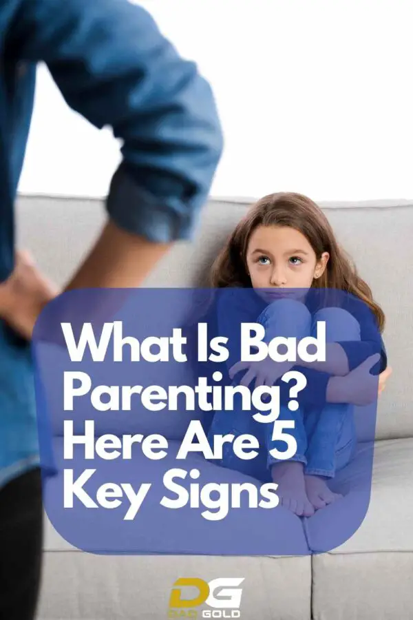 What Is Bad Parenting? Here Are 5 Key Signs - Dad Gold