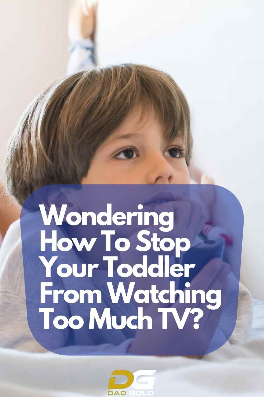 Wondering How To Stop Your Toddler From Watching Too Much TV? - Dad Gold
